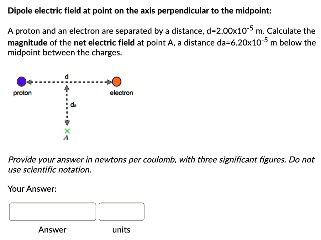 SOLVED: Dipole electric field at point on the axis perpendicular to the midpoint: proton and an ...