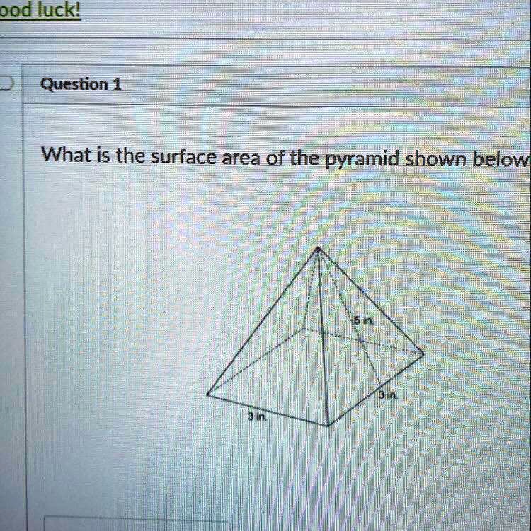 Question 1 What is the surface area of the pyramid shown below 15 in. 3 ...