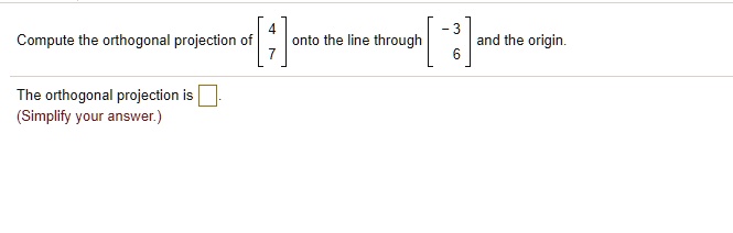 SOLVED: Compute the orthogonal projection onto the line through and the origin: The orthogonal ...