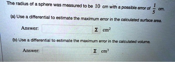 the radius of a sphere was measured to be 10 cm with possible error of cmz a use differential to ...