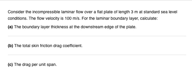 SOLVED: Consider the incompressible laminar flow over a flat plate of length 3 m at standard sea ...