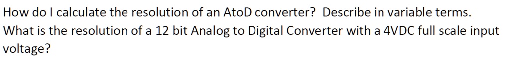 How do I calculate the resolution of an AtoD converter? Describe in variable terms. What is the ...