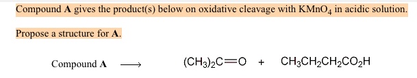 SOLVED: Compound gives the product(s) below on oxidative cleavage with KMnO4 in acidic solution ...