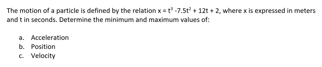 SOLVED: The motion of a particle is defined by the relation x = t3-7.S5t2 + 12t + 2, where X is ...