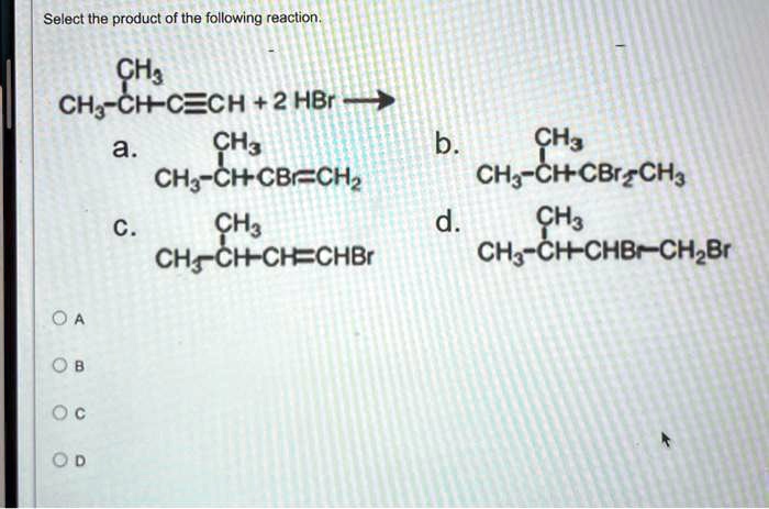 SOLVED: Texts: Select the product of the following reaction CH3 CH-CH+CCH+2HBr a. CH3 CH-CHCB=CH ...