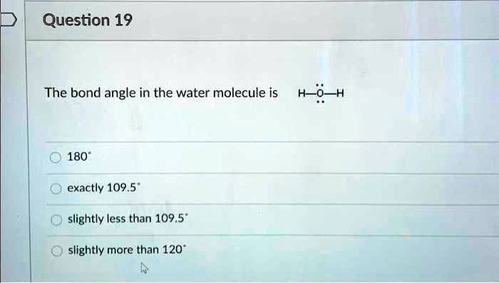 SOLVED: Question 19 The bond angle in the water molecule is H0H 180 ...