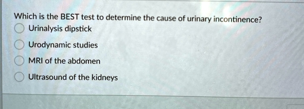 Which is the BEST test to determine the cause of urinary incontinence ...