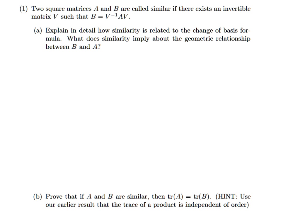 SOLVED:(1) Two square matrices A and B are called similar if there exists an invertible matrix V ...