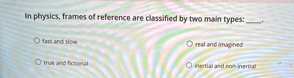 in physics frames of reference are classified by two main types fast ...