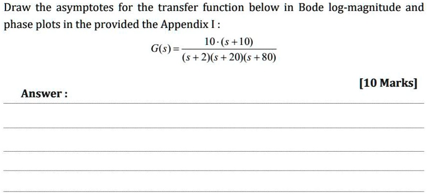 Draw the asymptotes for the transfer function below in Bode log ...