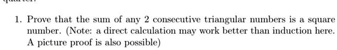 SOLVED: 1. Prove that the sum of any 2 consecutive triangular numbers is a square number.(Note ...