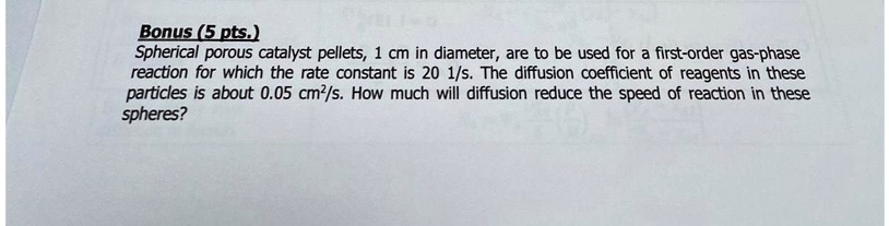 SOLVED: Bonus (5 pts.) Spherical porous catalyst pellets, 1cm in ...