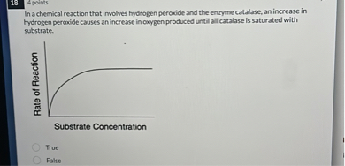 4 points In a chemical reaction that involves hydrogen peroxide and the enzyme catalase, an ...