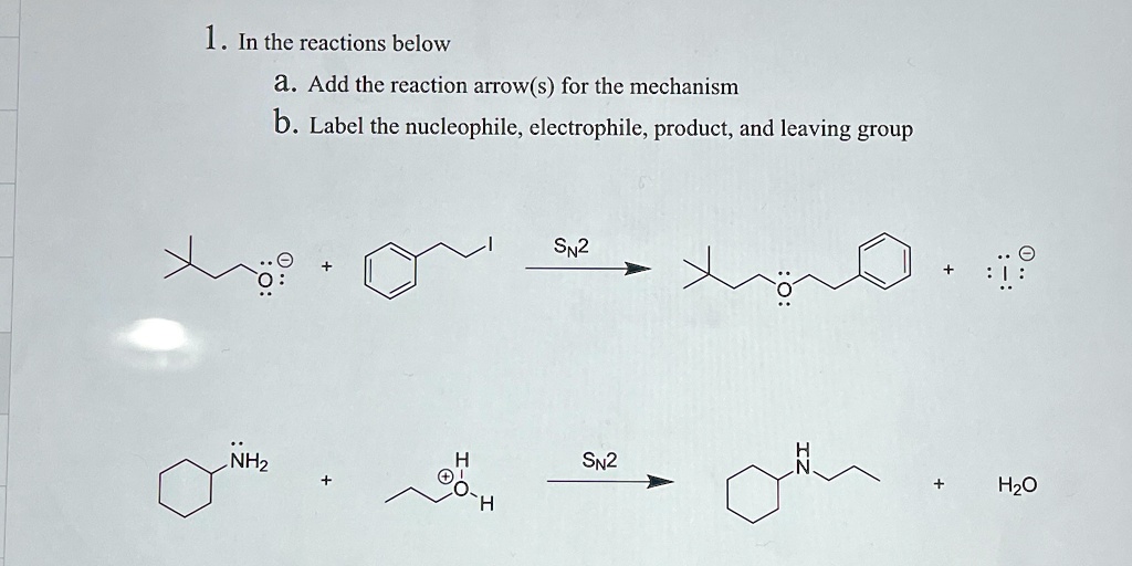 1. In the reactions below a. Add the reaction arrow(s) for the mechanism b. Label the ...