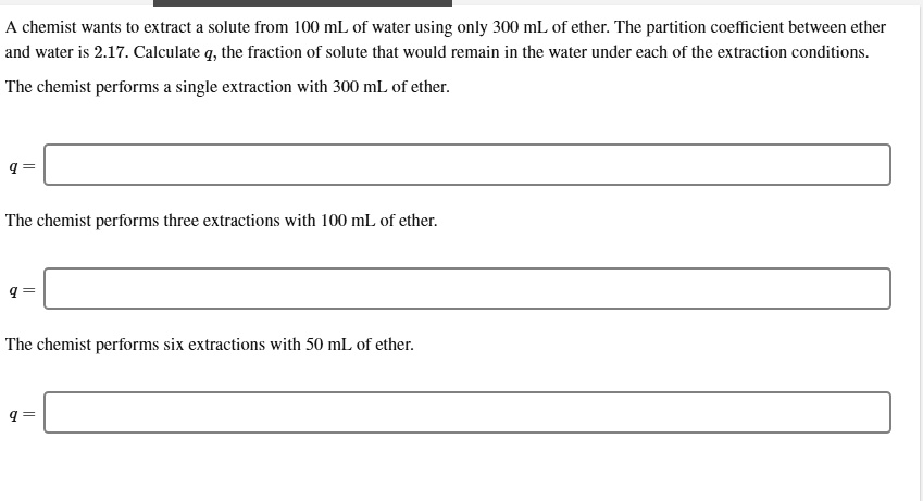 SOLVED: A chemist wants t0 extract solute from 00 mL of water using only 300 mL of ether: The ...