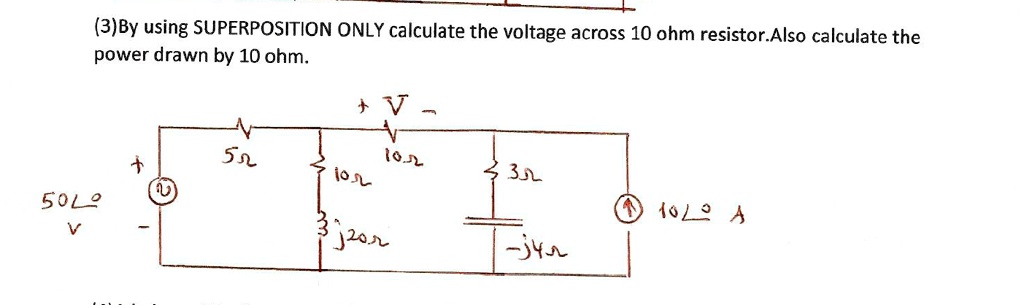 SOLVED: (3)By using SUPERPOSITION ONLY calculate the voltage across 10 ohm resistor.Also ...
