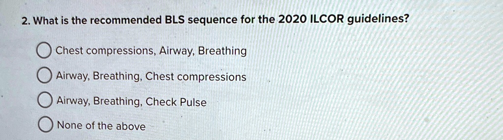 [GET ANSWER] 2 what is the recommended bls sequence for the 2020 ilcor ...