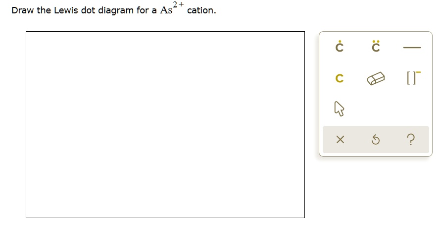 Draw the Lewis dot diagram for a As" cation