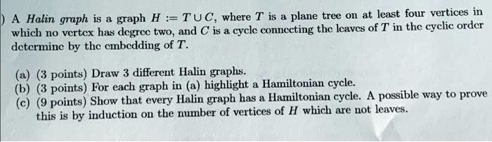 SOLVED: A Halin graph is a graph H=TU C,where T is a plane tree on at least four vertices in ...