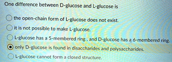 One difference between D-glucose and L-glucose is the open-chain form of L-glucose does not ...
