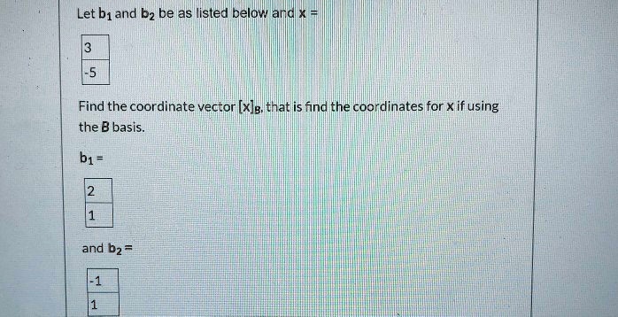 SOLVED: Let bi and bz be as listed below ard Find the coordinate vector ...