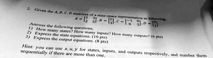 SOLVED: Given the A, B, C, D matrices of a state-space representation as following, A = [2 3; 1 ...