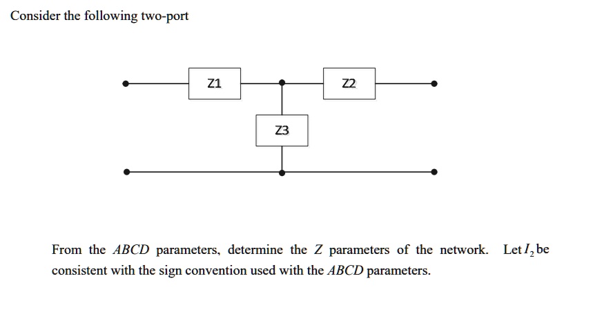 Consider the following two-port Z1 Z3 Z2 From the ABCD parameters, determine the Z parameters of ...