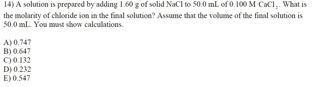 14 a solution is prepared by adding 160 g of solid nacl to 500 ml of 0100 m cacl 2 what is the ...