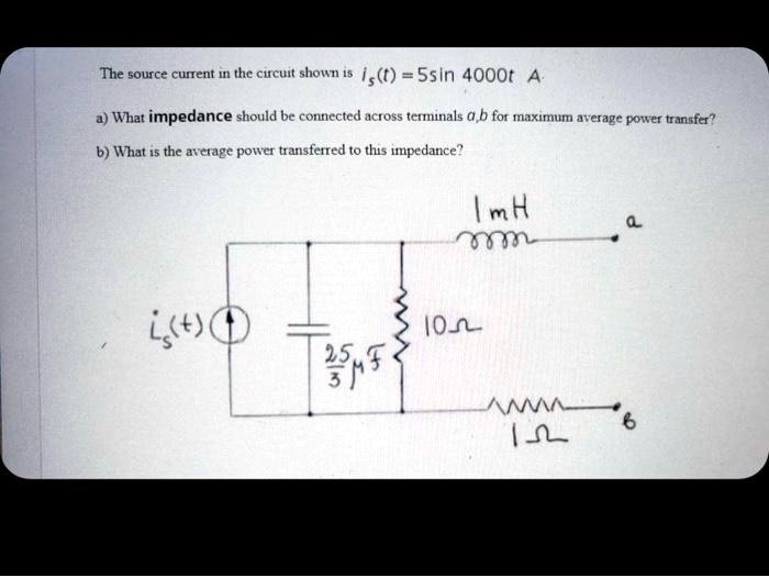SOLVED: The source current in the circuit shown is it = 5sin(4000t) A. a) What impedance should ...