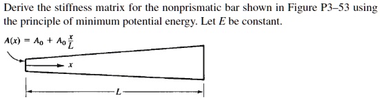 SOLVED: Derive the stiffness matrix for the nonprismatic bar shown in Figure P353 using the ...