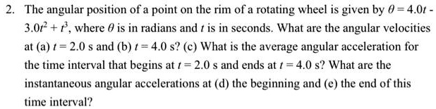 SOLVED: 2. The angular position of a point on the rim of a rotating wheel is given by θ = 4.0t^3 ...