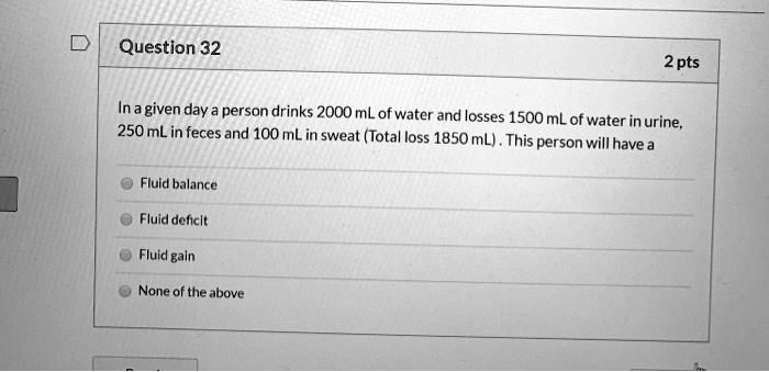 SOLVED: Question 32 2pts In a given day person drinks 2000 mL ofwater ... SOLVED: Question 32 2pts In a given day person drinks 2000 mL ofwater ...