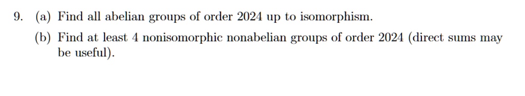 SOLVED: (a) Find all abelian groups of order 2024 up to isomorphism. (b) Find at least 4 ...