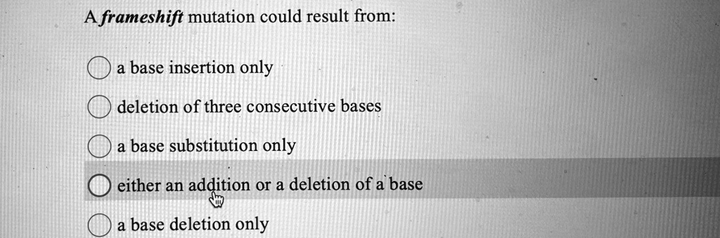 SOLVED: A frameshift mutation could result from: a base insertion only deletion of three ...