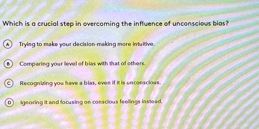 SOLVED: Which is a crucial step in overcoming the influence of ...