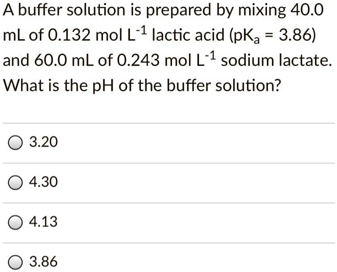 SOLVED: buffer solution is prepared by mixing 40.0 mL of 0.132 mol L-1 lactic acid (pKa 3.86 ...