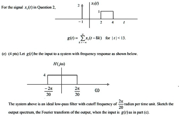 For the signal x(1)(t) in Question (e) (4 pts) Let g(t) be the input to ...