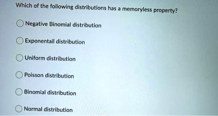 Which of the following distributions has a memoryless property ...
