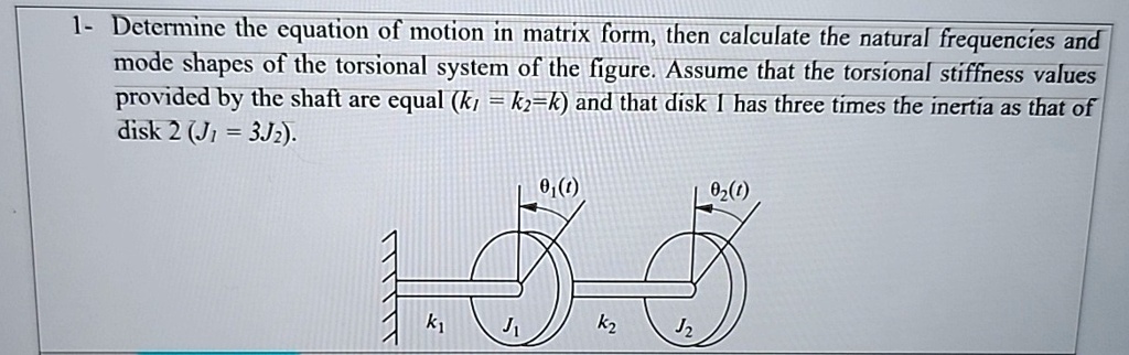 1- Determine the equation of motion in matrix form, then calculate the ...