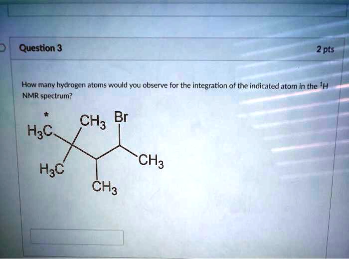 SOLVED: How many hydrogen atoms would YOU observe for the integration of the indicated atom in ...