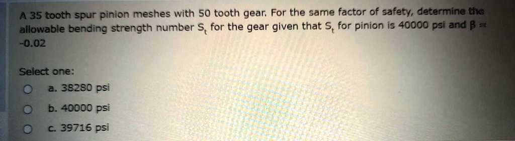 A 35 tooth spur pinion meshes with 50 tooth gear. For the same factor ...