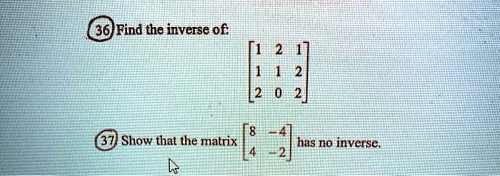 SOLVED:36)Find the inverse of: Show that the matrix has no inverse;