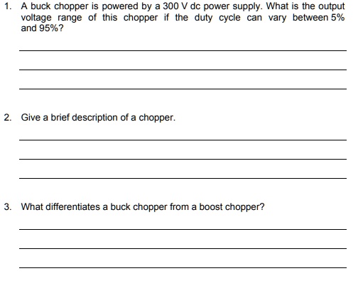 1. A buck chopper is powered by a 300 V dc power supply. What is the ...