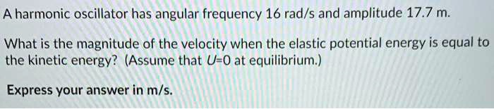 SOLVED: A harmonic oscillator has an angular frequency of 16 rad/s and an amplitude of 17.7 m ...