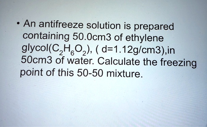 an antifreeze solution is prepared containing 50ocm3 of ethylene ...