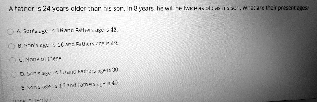 A father is 24 years older than his son. In 8 years, he will be twice ...