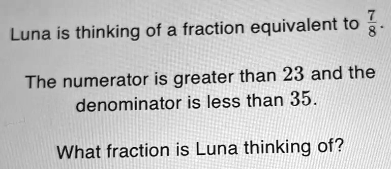 7 Luna is thinking of a fraction equivalent to 8 The numerator is ...