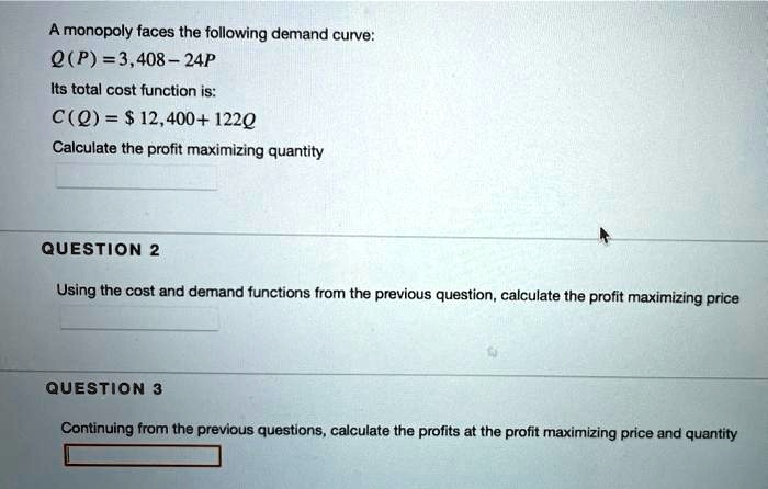 SOLVED: A monopoly faces the following demand curve: Q = 3408 - 24P. Its total cost function is ...