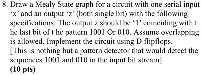 Draw a Mealy State graph for a circuit with one serial input x' and an ...