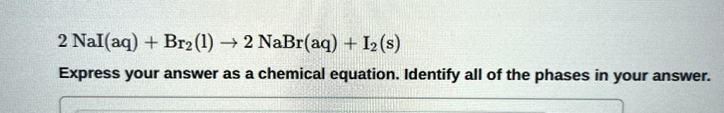 2 nalaq br2 l 2 nabr aq i2s express your answer as a chemical equation ...